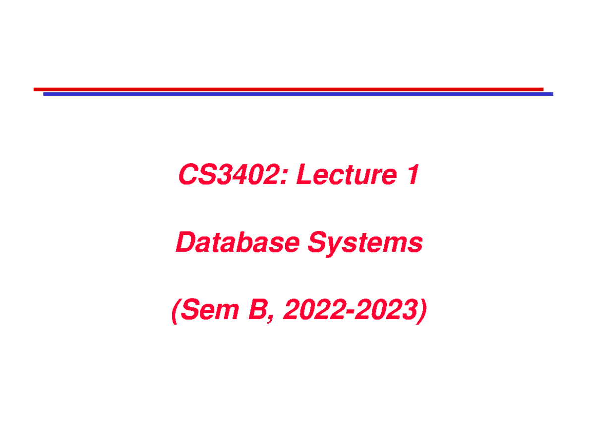 Cs3402 lec01 2023 student 2 - CS3402: Lecture 1 Database Systems (Sem B, 2022-2023) Teaching ...
