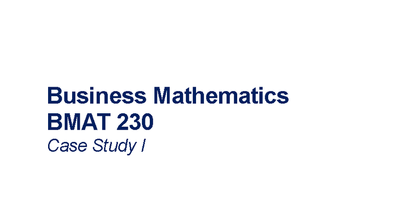 Business Mathematics BMAT 230 Case Study I: Marking Criteria & Analysis ...
