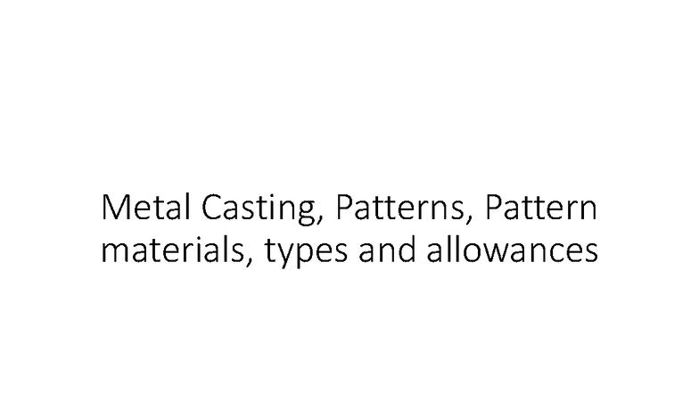 Metal Casting (ENG 101): Patterns, Materials, Types & Allowances - Studocu