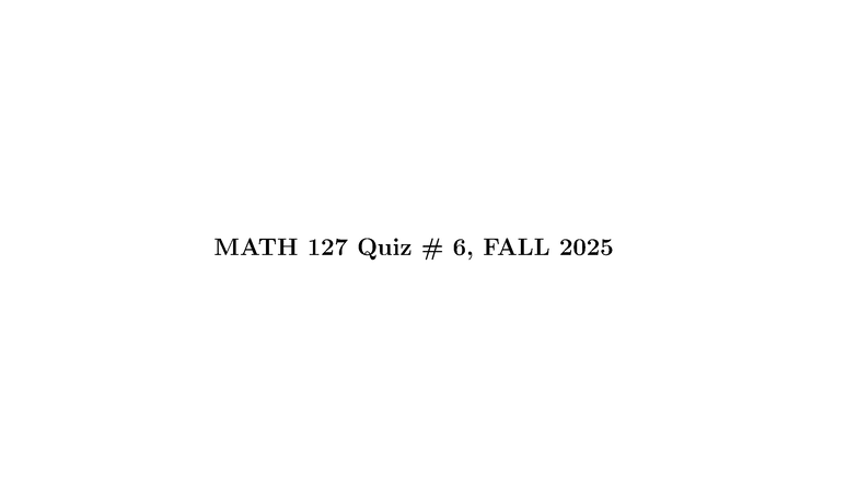 MATH 127 Quiz 6 Instructions and Questions, FALL 2025 - Studocu