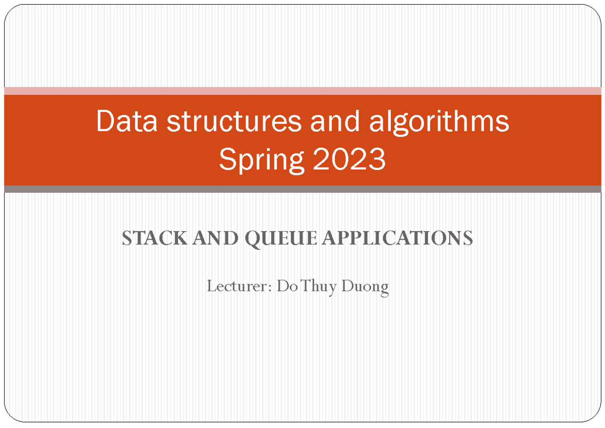 Lecture 8-Stack Queue Application s2023 - ####### STACK AND QUEUE APPLICATIONS Lecturer: Do Thuy ...
