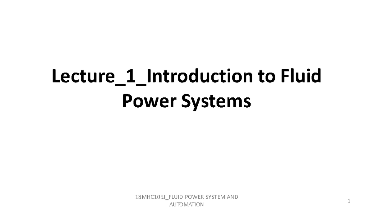 FPSA Unit 1 PDF - Lecture_1_Introduction to Fluid Power Systems 18MHC105J_FLUID POWER SYSTEM AND ...