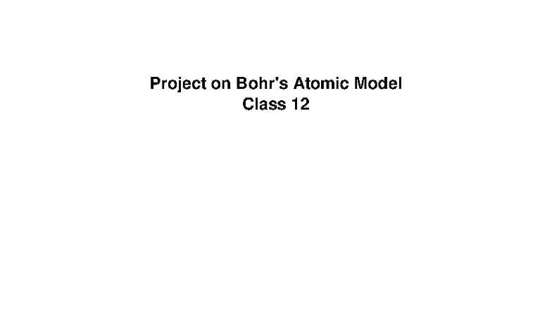 Class 12 Project: Bohr's Atomic Model Overview and Analysis - Studocu