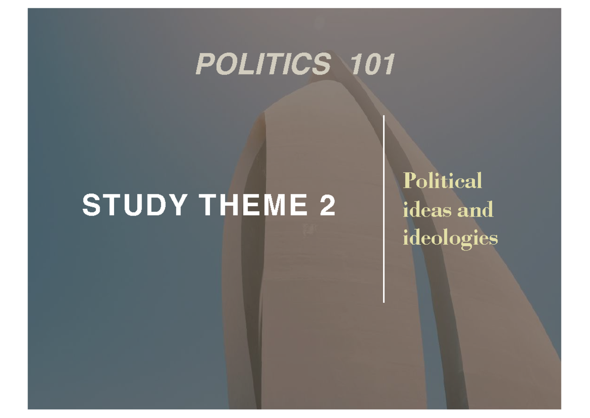 POLITICS 101 STUDY THEME 2: Political Ideas & Ideologies Overview - Studocu