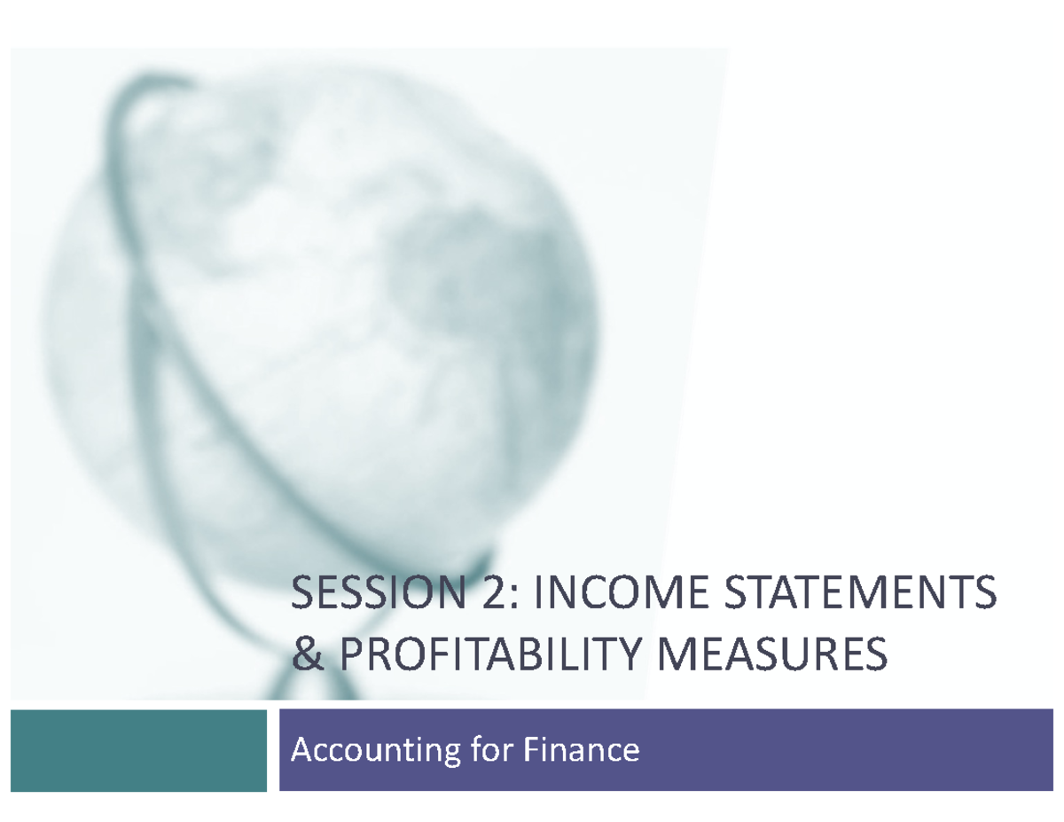 Session 2 - finance primer - SESSION 2: INCOME STATEMENTS ...
