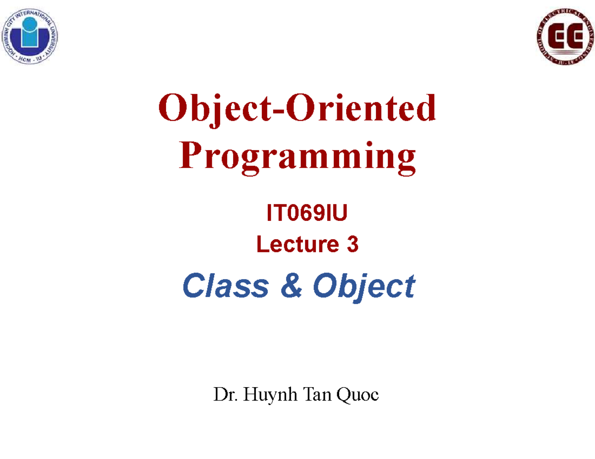 Lecture 3 QH - Object-Oriented Programming Class & Object IT069IU Dr ...