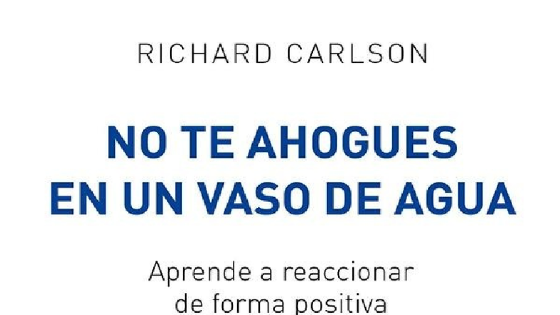 NO TE AHOGUES EN UN VASO DE AGUA: Estrategias de Richard Carlson - Studocu