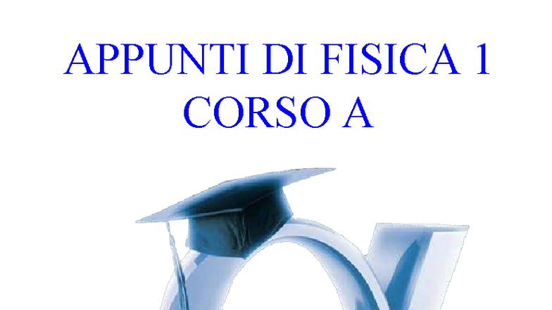 APPUNTI DI FISICA 1 CORSO A - ESERCIZI E TEORIA DEL MOTO - Studocu