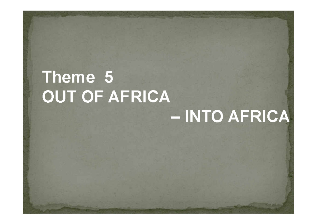 Theme 5 Out of Africa Into Africa lecture - Theme 5 OUT OF AFRICA ...