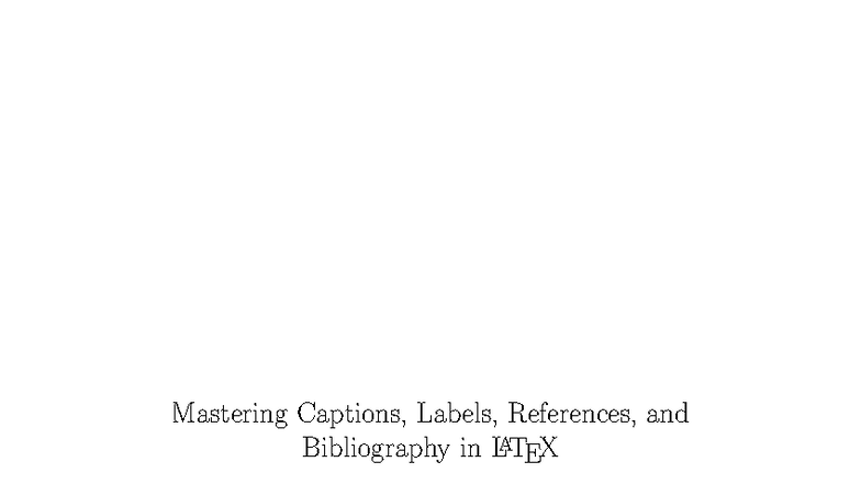 Mastering Captions, Labels, References & Bibliography in LaTeX ...
