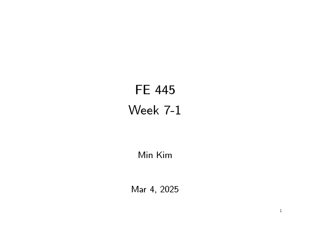 FE 445 week7-1 2025 3 4 - Notes - FE 445 Week 7- Min Kim Mar 4, 2025 ...