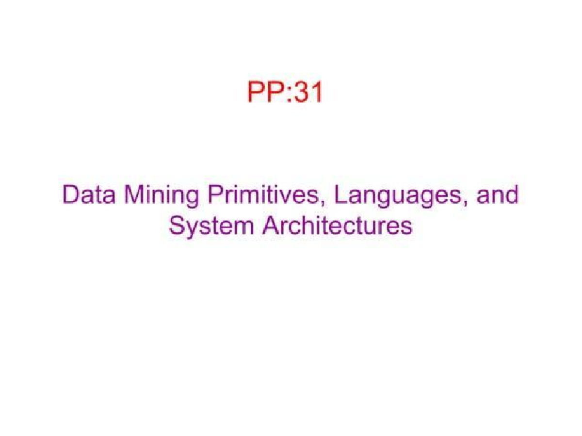 PP:31 Data Mining Primitives, Languages, and System Architectures Notes ...