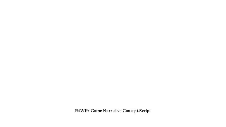 R4WR Game Narrative Concept Script - NMA928: Intro to Game Design - Studocu