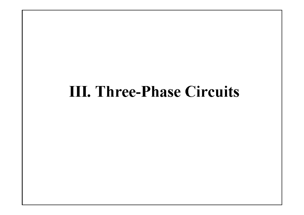 Lecture 3 - Three phase circuits - III. Three-Phase Circuits Almost all ...
