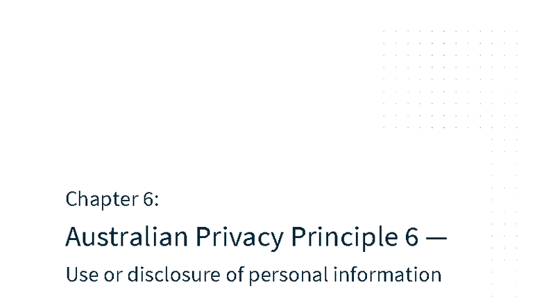 Chapter 6: Australian Privacy Principle 6 - Use & Disclosure of ...