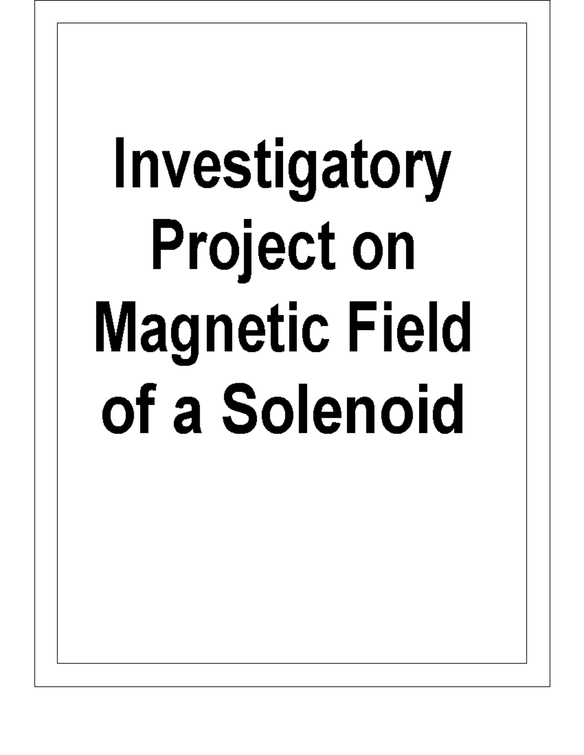 Investigatory Project on Magnetic Field of a Solenoid (PHYS 101) - Studocu