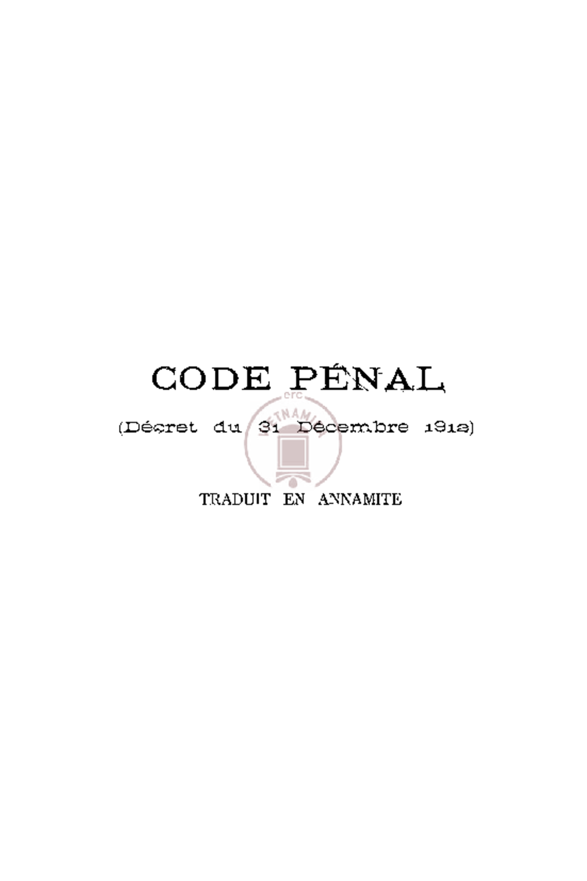 CODE PÉNAL (Décret du 31 Décembre 1912) Traduit en Annamite par F. Huc ...