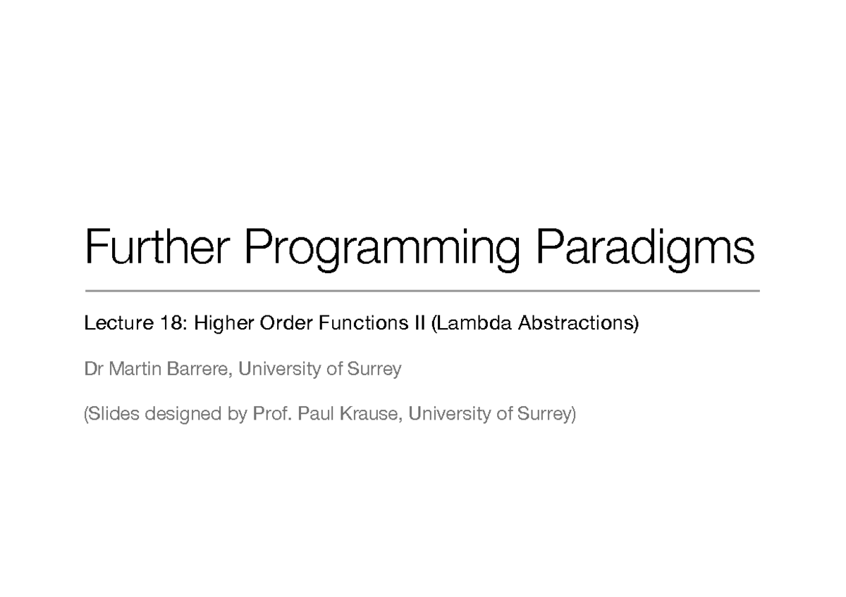 Lecture 18 - Higher Order Functions II - Further Programming Paradigms Lecture 18: Higher Order ...