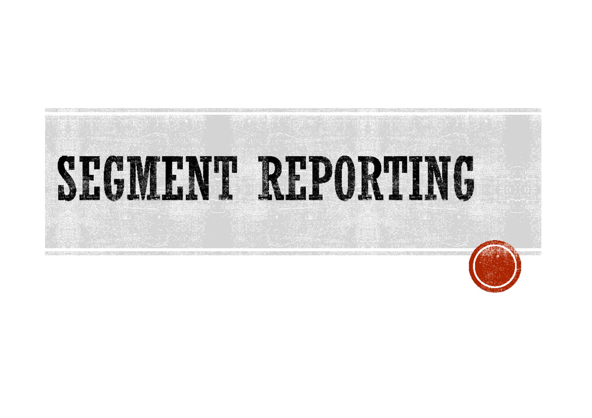 Segmented-Reporting - gggggg - Segments are defined as the business units that report directly ...