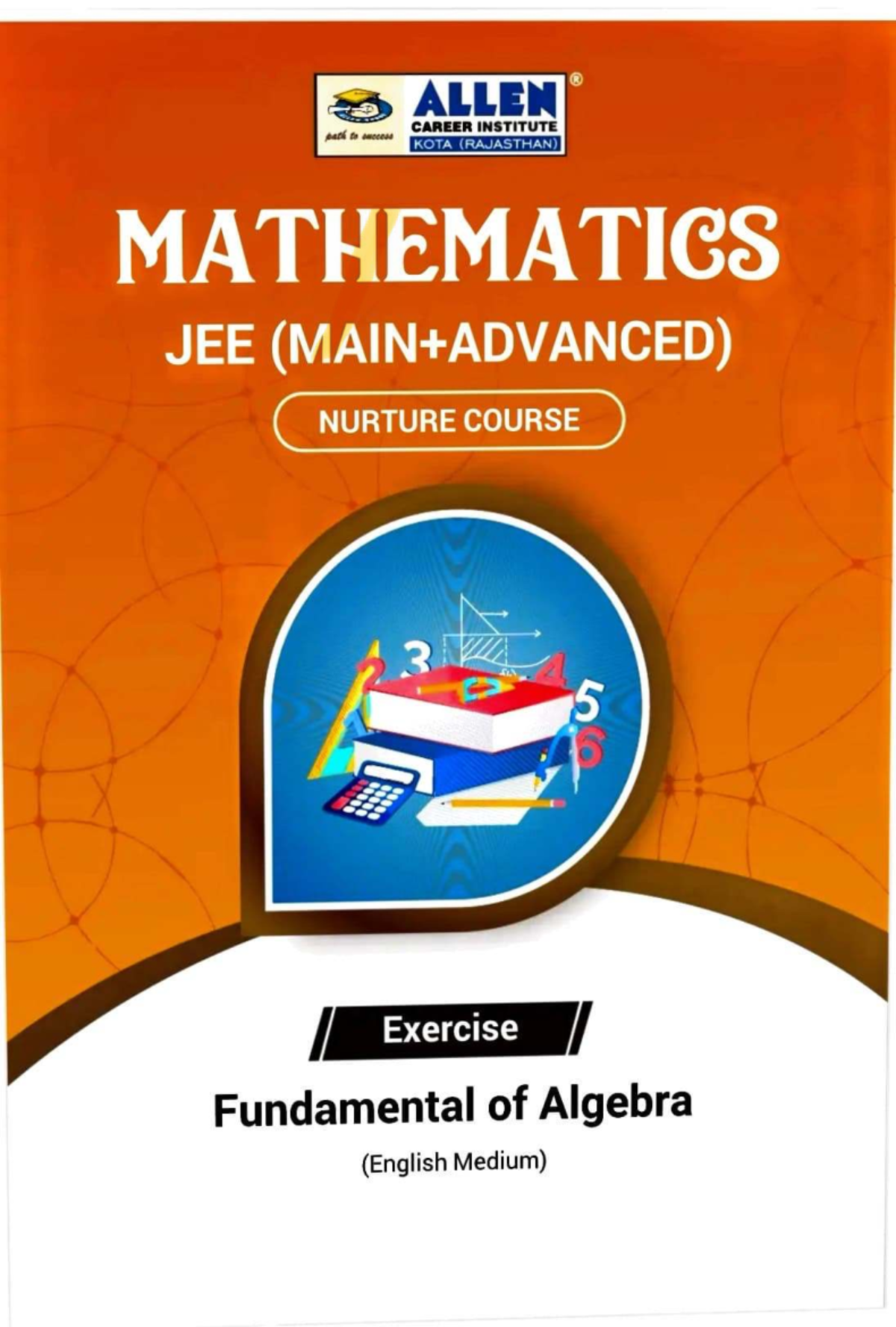 Mathematics JEE Nurture Course 3.5: Algebra Exercises and Solutions ...