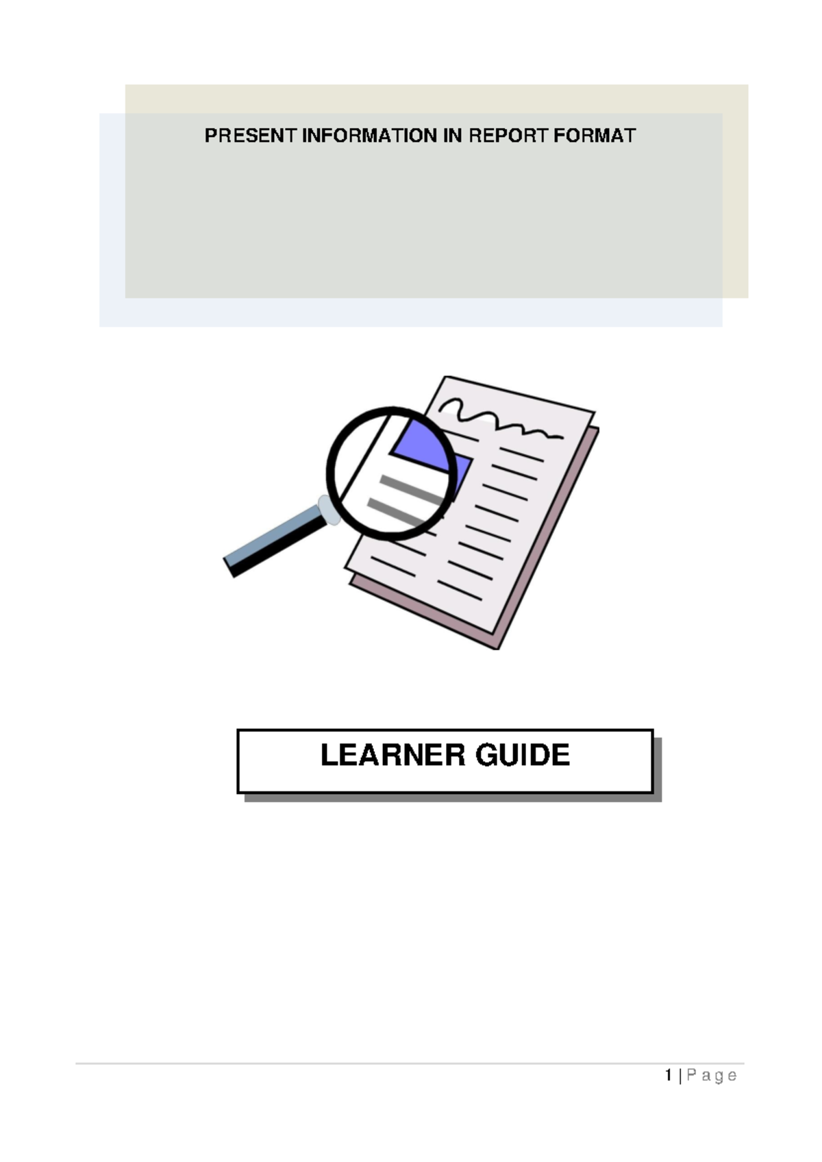 PRESENT INFORMATION IN REPORT FORMAT - 1 | P a g e LEARNER GUIDE ...