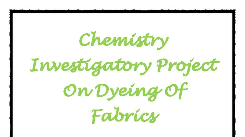 Chemistry Investigatory Project: Dyeing of Fabrics (Class 12) - Studocu