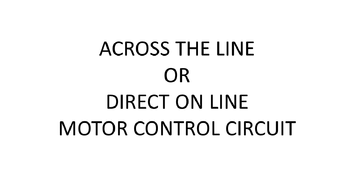 Motor Starter Circuits - ACROSS THE LINE OR DIRECT ON LINE MOTOR ...