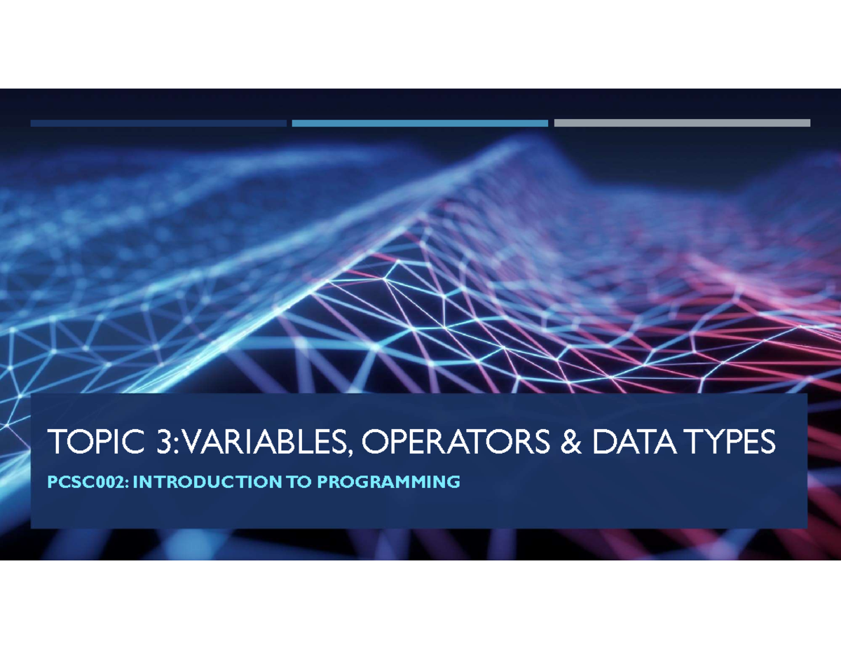 Chap 3 programming - TOPIC 3:VARIABLES, OPERATORS & DATA TYPES PCSC002: INTRODUCTION TO - Studocu