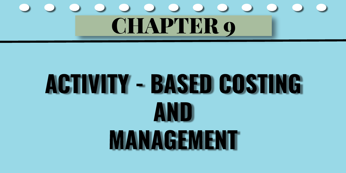 CAC 9: Activity Based Costing & Management Report - Studocu