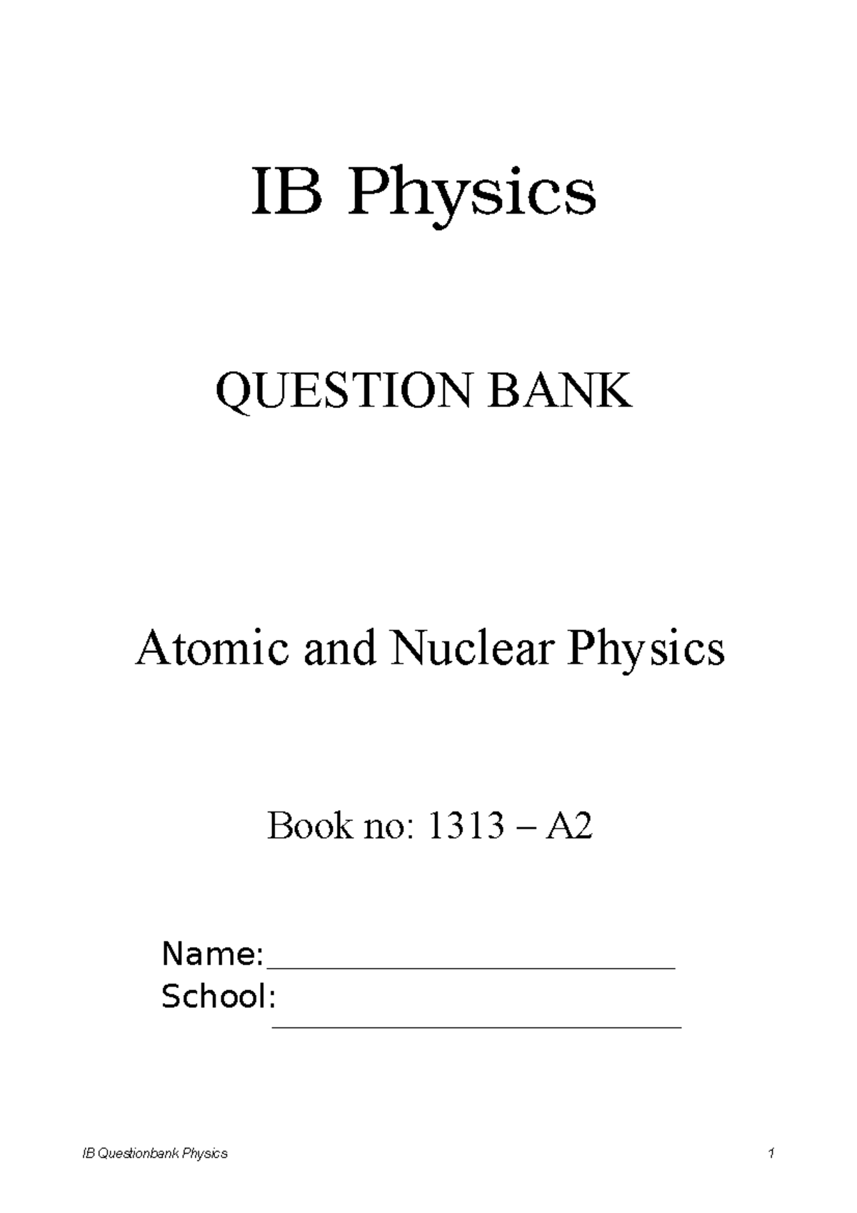 1313 A2. Atomic and nuclear physics - Name: School: IB Physics Book no ...