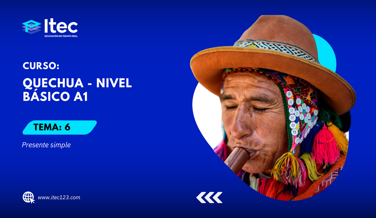 TEMA 6 Quechua - Nivel Básico A1 - Presente simple TEMA: 6 itec123 QUECHUA - NIVEL BÁSICO A ...