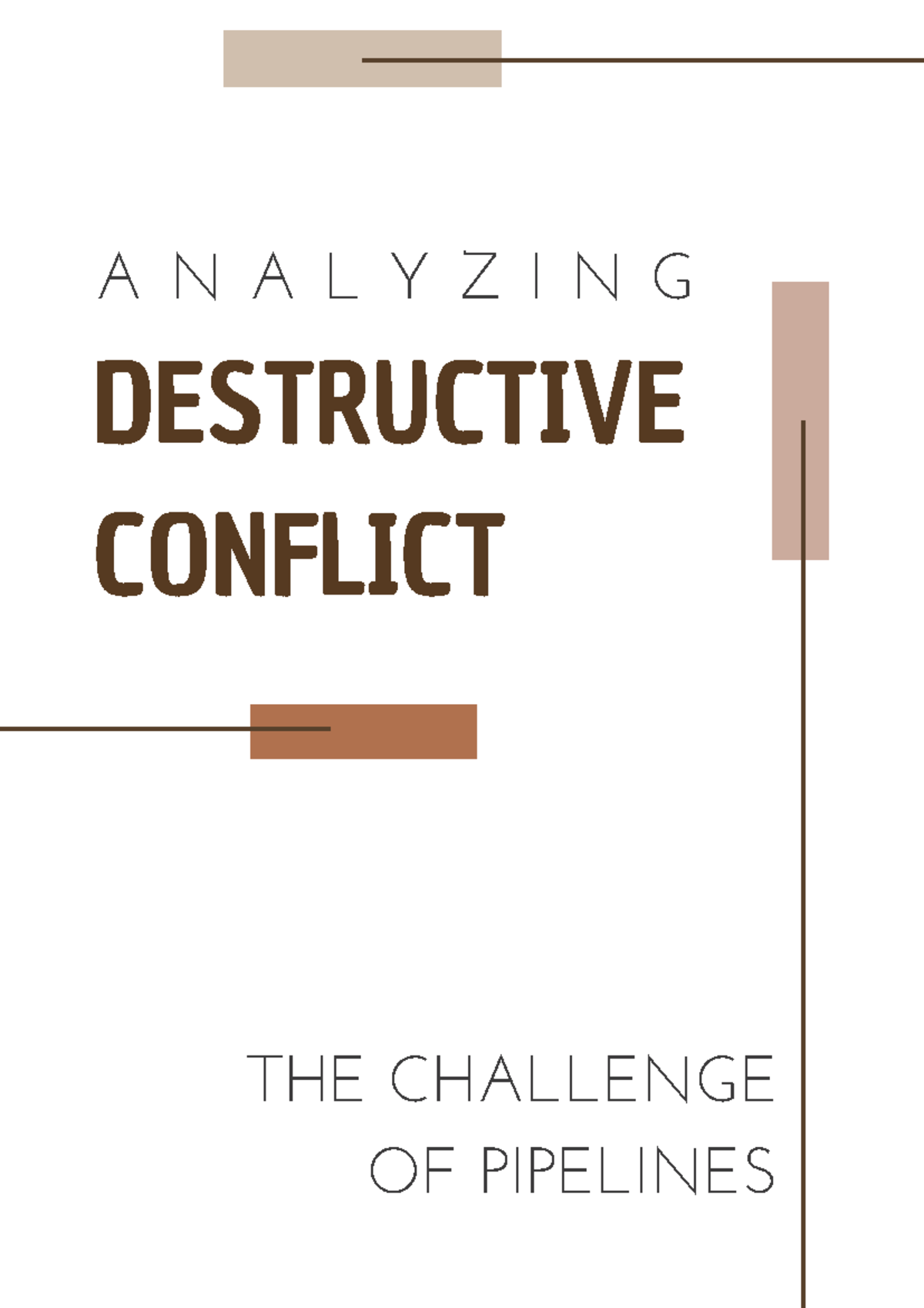 W03 Destructive Conflict - DESTRUCTIVE CONFLICT A N A L Y Z I N G THE CHALLENGE OF PIPELINES ...