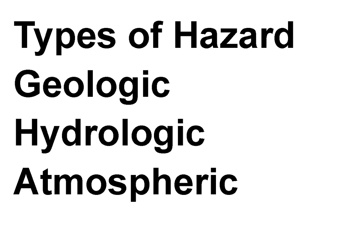 Types of hazard - Types of Hazard Geologic Hydrologic Atmospheric ...