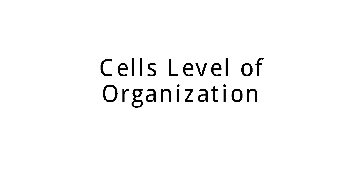 Cells level of organization - Biochem - Cells Level of Organization The ...