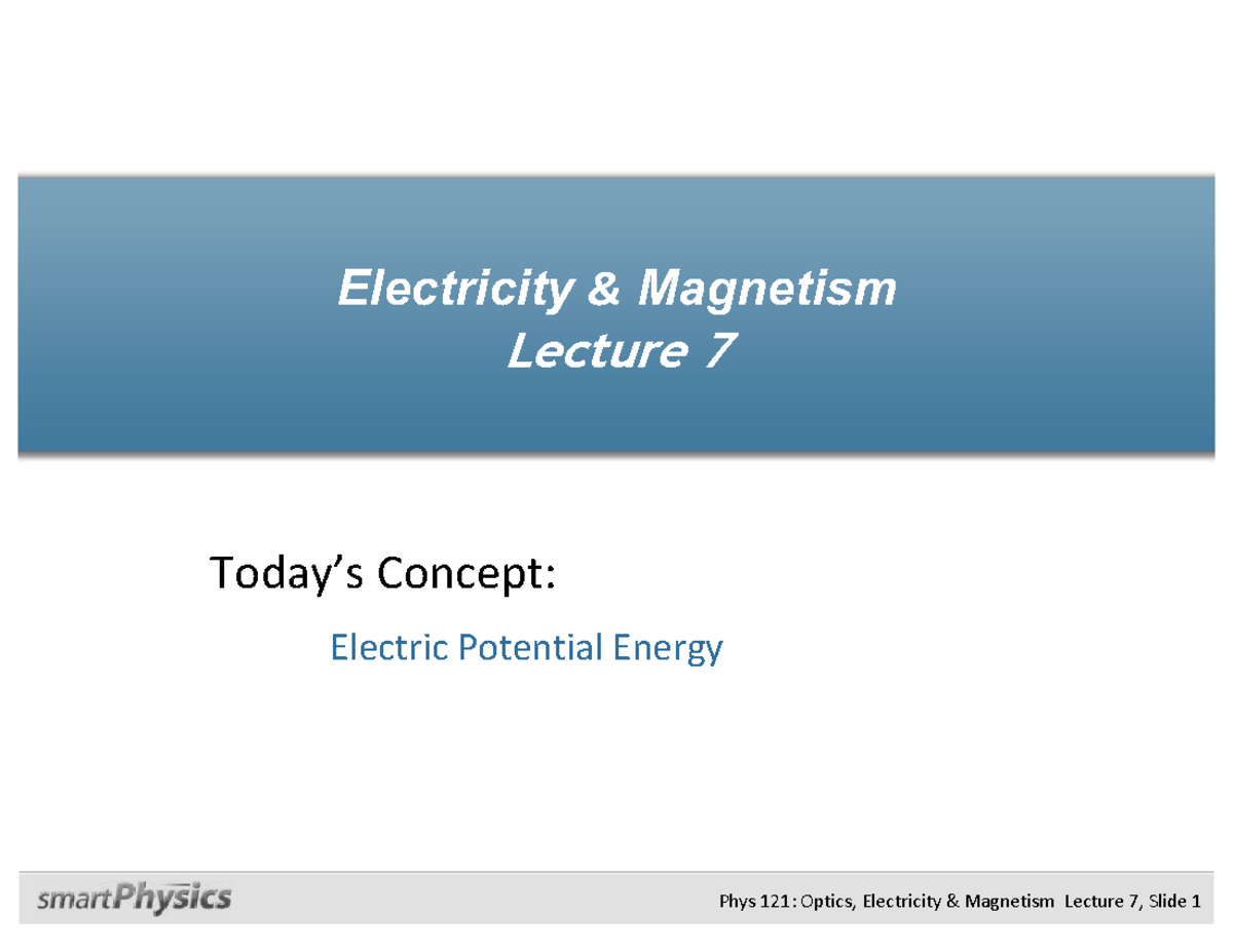 Phys 121: Electricity & Magnetism Lecture 7 - Electric Potential Energy ...