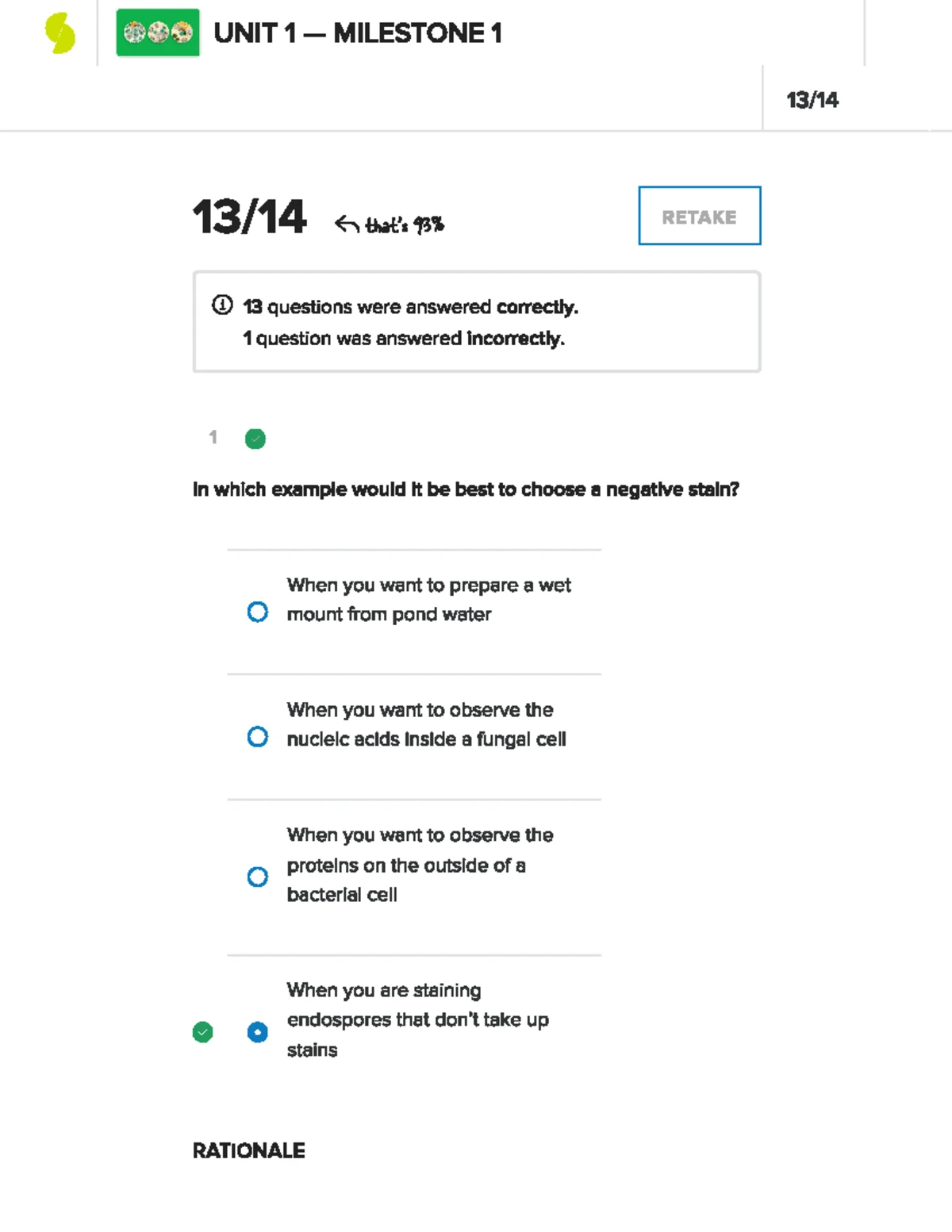 Microbiology Milestone 4 - 1 14 / 15 that's 93% RETAKE 14 questions were answered correctly. 1 ...