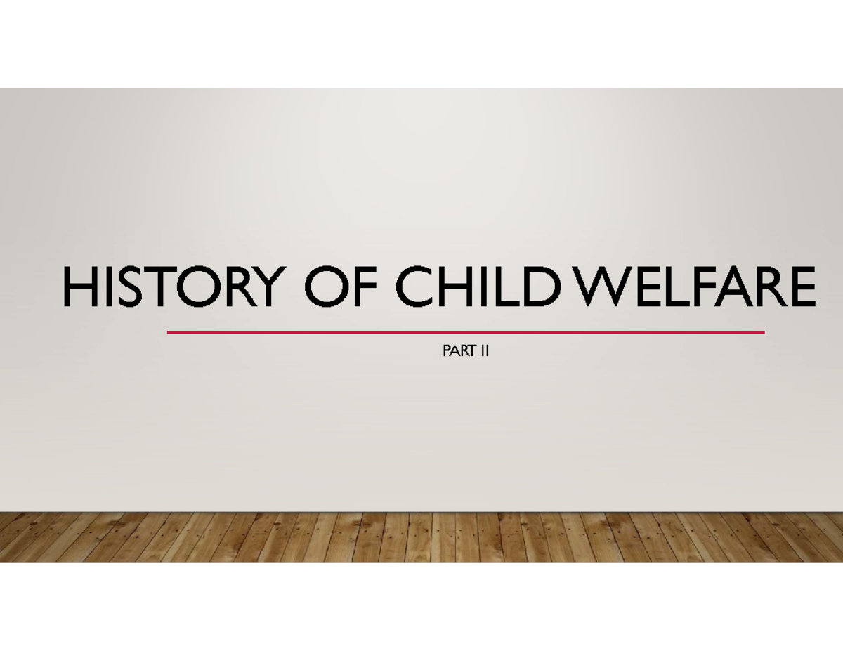 History of CW part 2 - Part 2 of child welfare topic notes - HISTORY OF ...