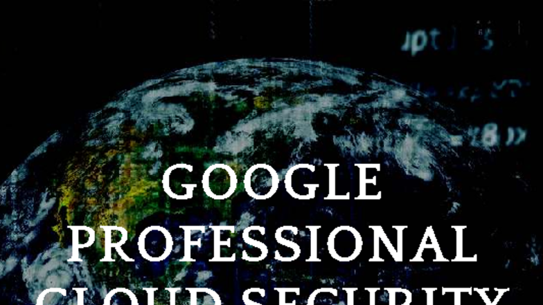 Google Professional Cloud Security Engineer Summary Notes (GCP) - Studocu