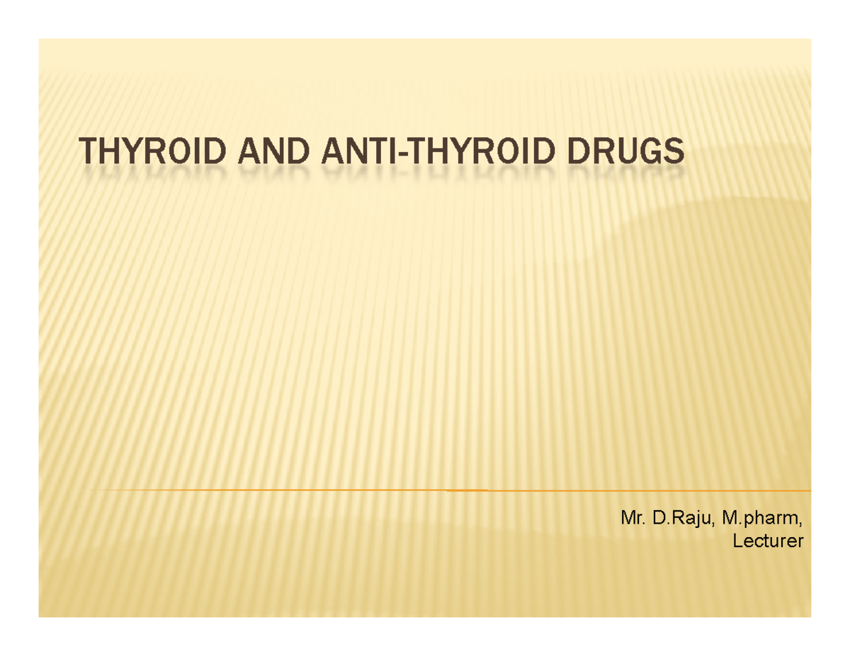 Thyroid and Anti-Thyroid Drugs - THYROID AND ANTI-THYROID DRUGS Mr. D, M, Lecturer ANATOMY AND ...