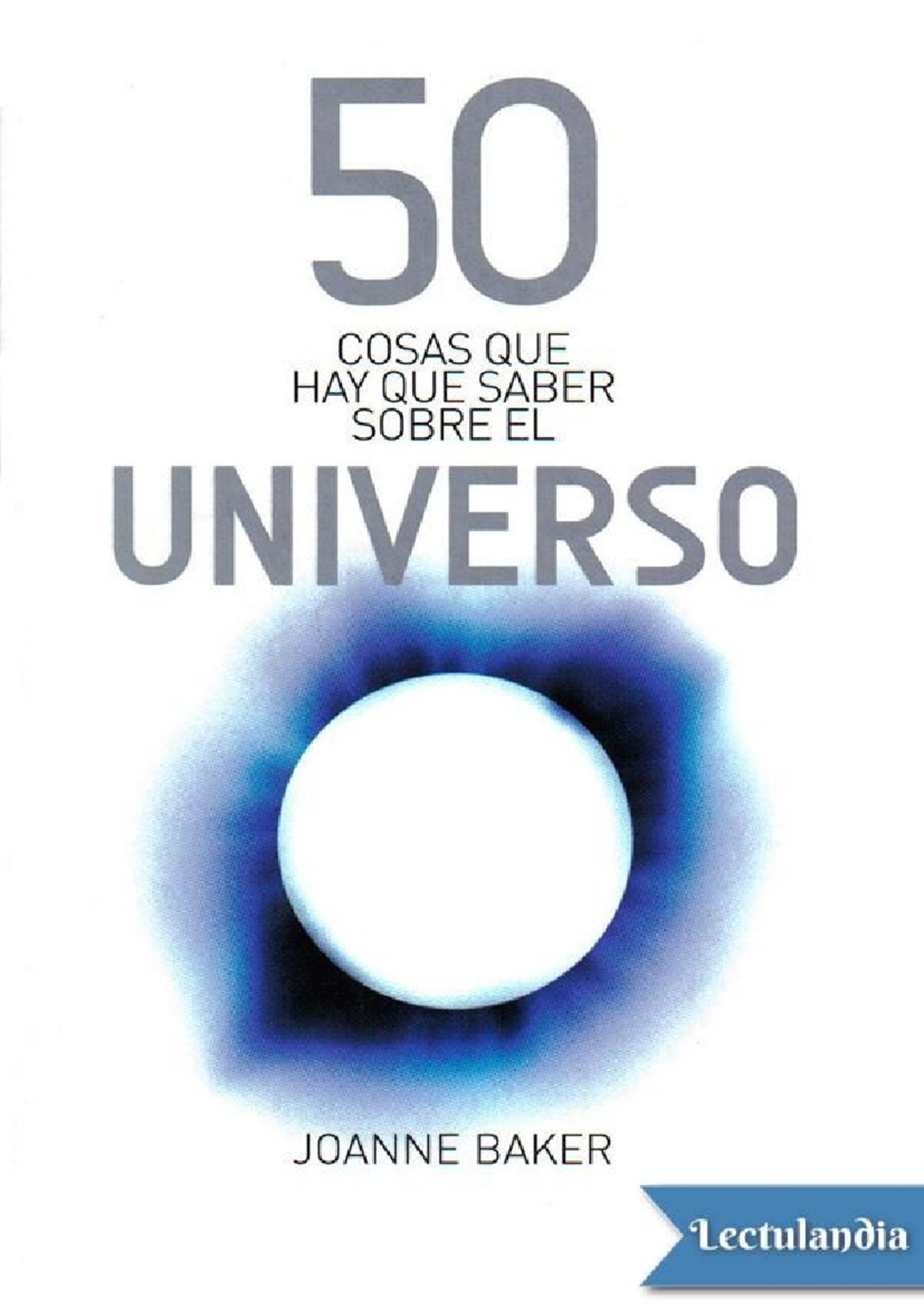 50 Cosas Esenciales Sobre el Universo - Joanne Baker (2010) - Studocu