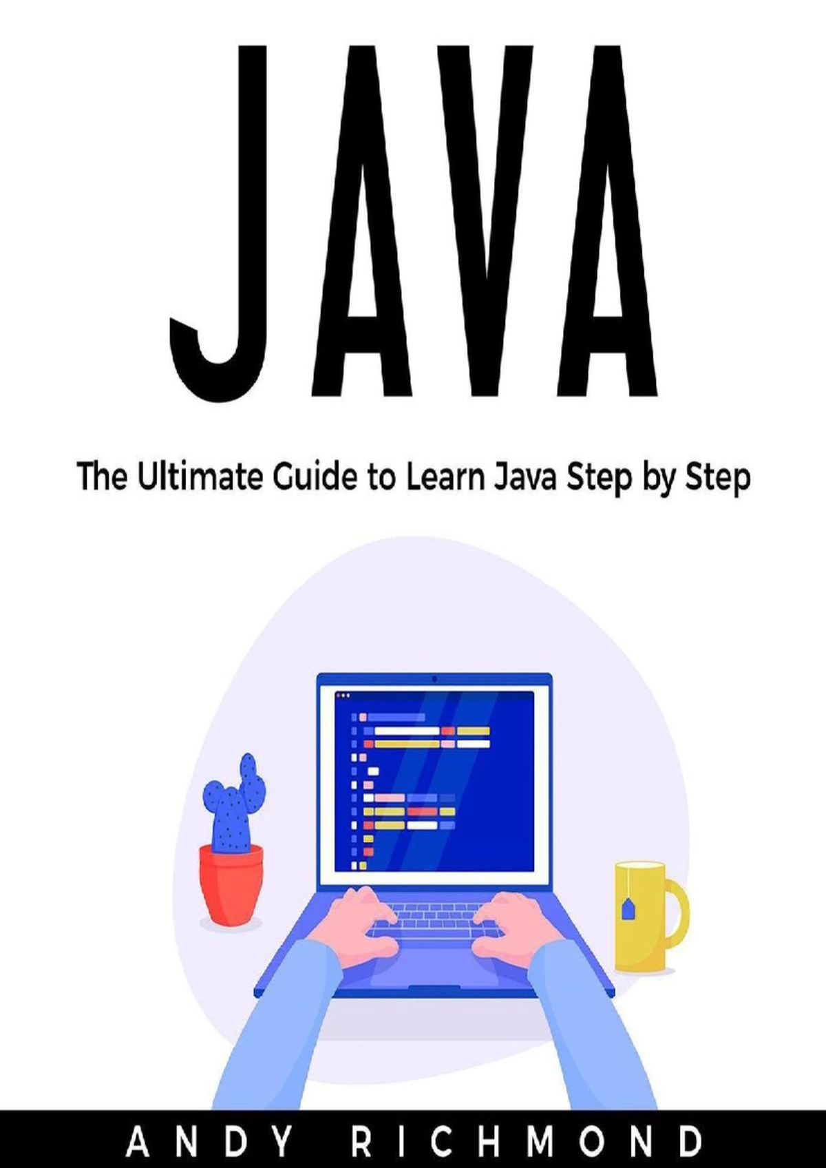 Java The Ultimate Beginners Guide to Learn Java Step by Step - The Ultimate Beginners Guide to ...