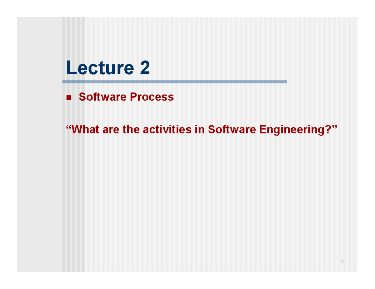 Lecture 2 Software Process - 1 Lecture 2 Software Process “What are the activities in Software ...