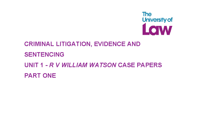 CRIMINAL LITIGATION UNIT 1: R v WILLIAM WATSON CASE PAPERS PART 1 - Studocu