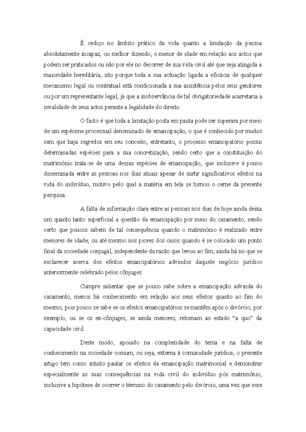 É cediço no âmbito prático da vida quanto a limitação da pessoa ...