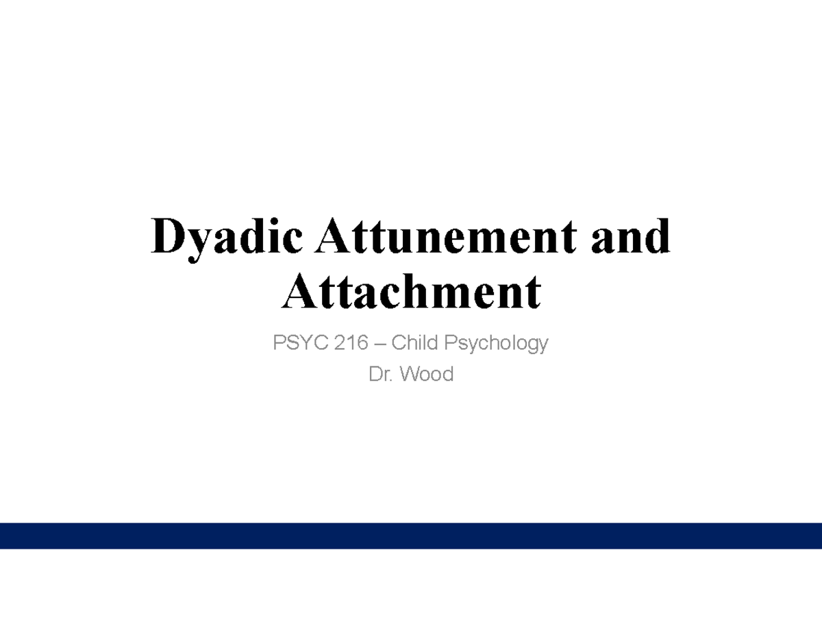Dyadic Attunement and Attachment Notes for PSYC 216 - Child Psychology ...