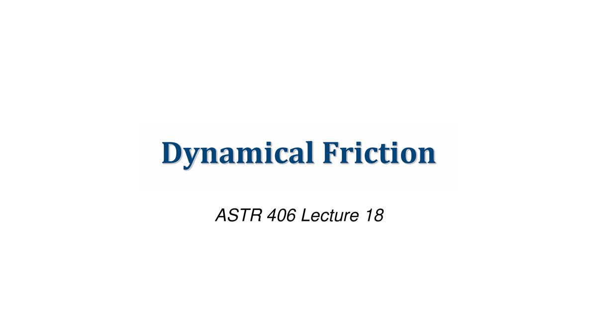 Dynamical Friction and Tidal Radius - ASTR 406 Lecture 18 Notes ...