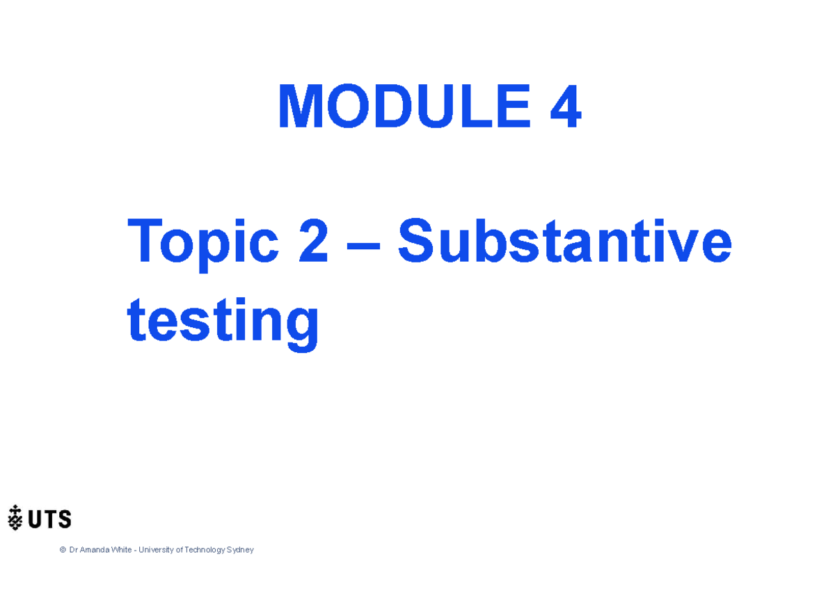 MODULE 4 Topic 2: Substantive Testing Overview - Dr Amanda White - Studocu