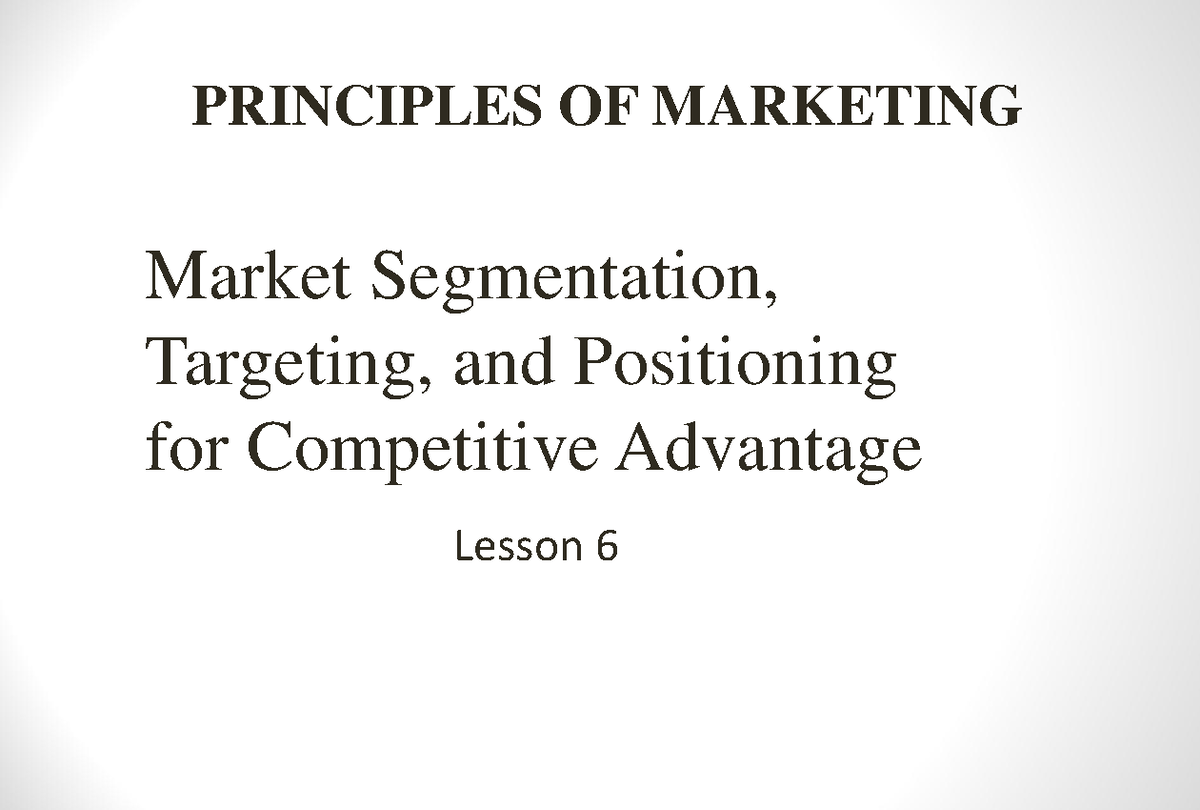 Lesson 6 segmentation targeting positioning - PRINCIPLES OF MARKETING ...