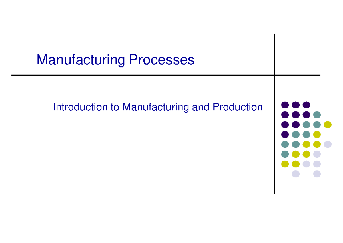 Introduction to manufacturing process - Manufacturing Processes ...