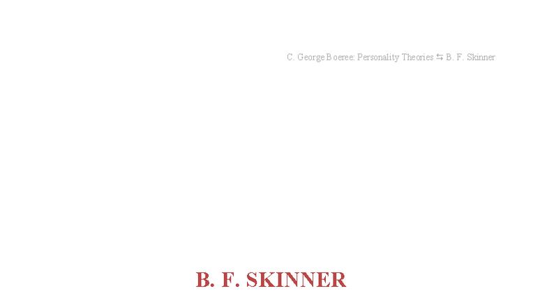 Pt skinner - Notes - B. F. SKINNER [ 1904 – 1990 ] Dr. C. George Boeree ...